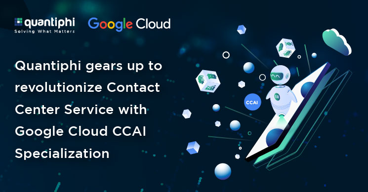 Quantiphi gears up to revolutionize Contact Center Service with Google Cloud CCAI Specialization ...