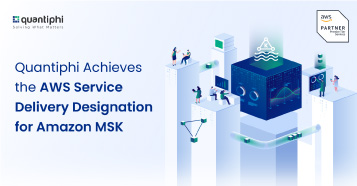 Quantiphi Achieves the AWS Service Delivery Designation for Amazon MSK - Quantiphi